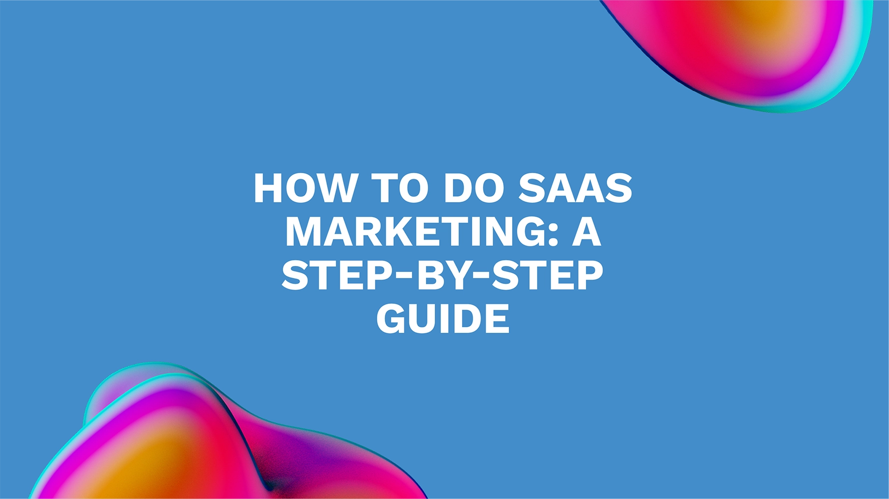 How to Do SaaS Marketing: A Step-by-Step Guide - Your Marketing Service and Growth Partner